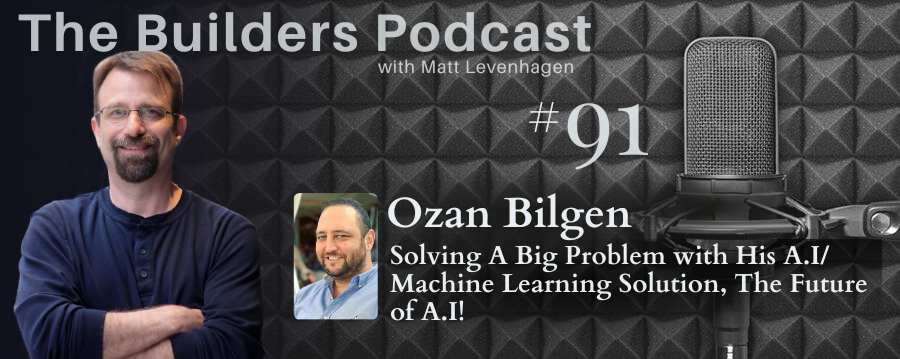 Episode 91: Ozan Bilgen - His Story, Solving a Big Problem with His A.I/Machine Learning ...